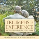 Download Triumphs of Experience: The Men of the Harvard Grant Study by ...