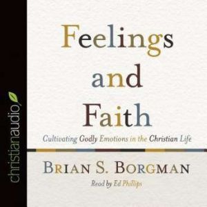 Download Feelings and Faith: Cultivating Godly Emotions in the ...