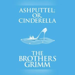 Download Ashputtel (or, Cinderella) Audiobook by The Brothers Grimm ...