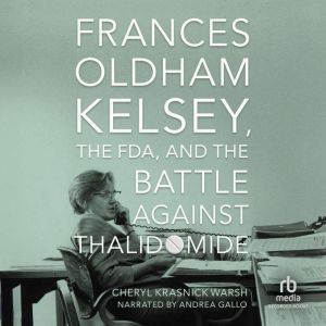 Frances Oldham Kelsey, the FDA, and the Battle Against Thalidomide ...