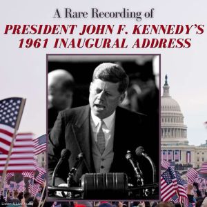 A Rare Recording of President John F. Kennedy's 1961 Inaugural Address ...