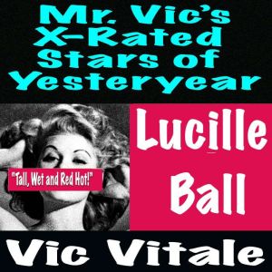 Mr. Vic’s X-Rated Stars of Yesteryear Lucille Ball “Tall, Wet and Red Hot!” - Audiobook Download ...