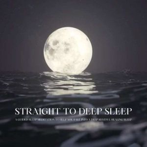 Straight To Deep Sleep: A Guided Sleep Meditation To Help You Fall Into ...