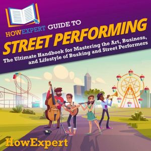 HowExpert Guide to Street Performing - Audiobook Download | Listen Now!