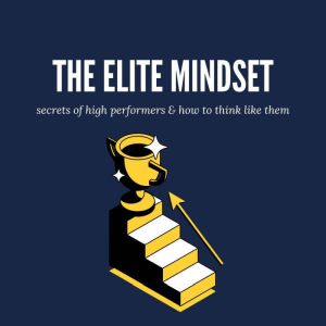The Elite Mindset Secrets of High Performers and How to Think Like Them ...